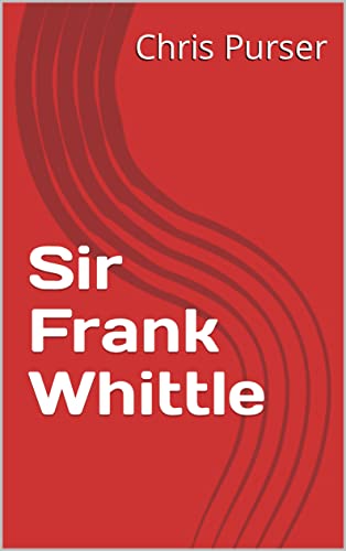 Sir Frank Whittle by Chris Purser | Goodreads