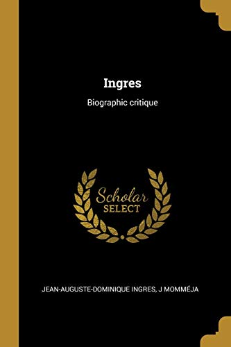 Ingres: Biographic critique by Jean-Auguste-Dominique Ingres | Goodreads