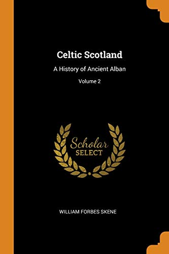 Celtic Scotland: A History of Ancient Alban; Volume 2 by William Forbes ...