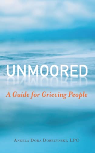 Unmoored a guide for grieving people by Angela Dora Dobrzynski | Goodreads