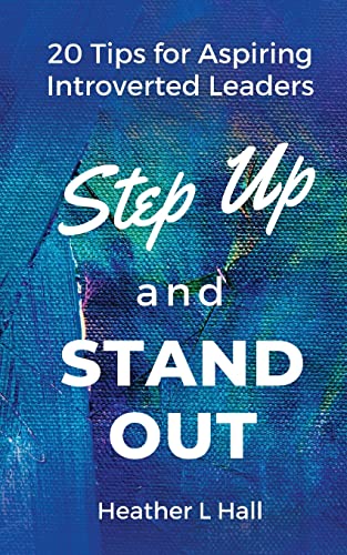 Step Up and Stand Out: 20 Tips for Aspiring Introverted Leaders by ...
