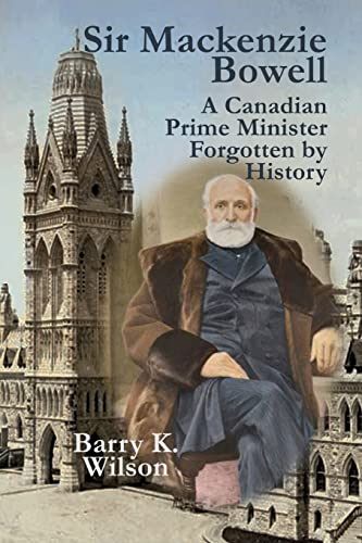 Sir Mackenzie Bowell A Canadian Prime Minister Forgotten by History by ...