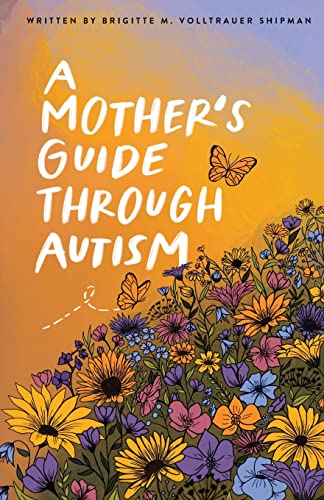 A Mother's Guide Through Autism by Brigitte M. Volltrauer Shipman ...