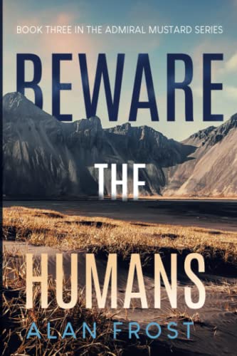 Beware The Humans (Admiral Mustard 3) by Alan Frost | Goodreads