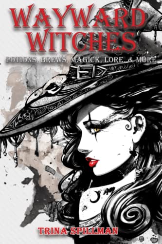 Wayward Witches: Potions, Brews, Magick, Lore, & More by Trina Spillman ...