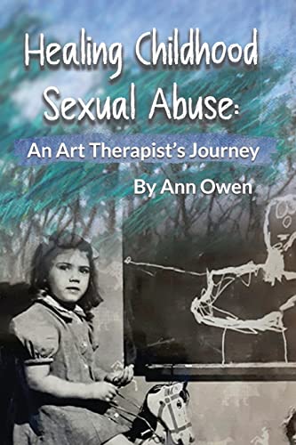 Healing Childhood Sexual Abuse: An Art Therapist's Journey by Ann Owen | Goodreads