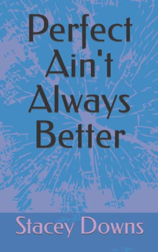 Perfect Ain’t Always Better by Stacey Downs | Goodreads