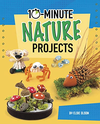 10-Minute Nature Projects (10-Minute Makers) by Elsie Olson | Goodreads