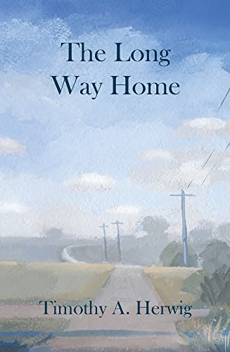 The Long Way Home by Timothy A Herwig | Goodreads