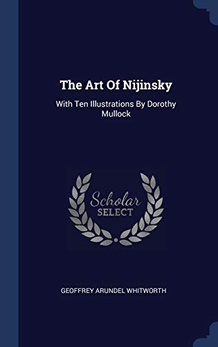 The Art Of Nijinsky: With Ten Illustrations By Dorothy Mullock by ...