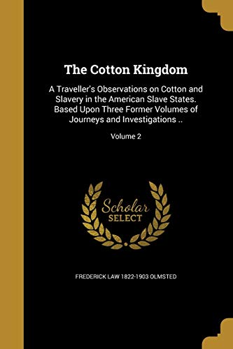 The Cotton Kingdom: A Traveller's Observations on Cotton and Slavery in ...