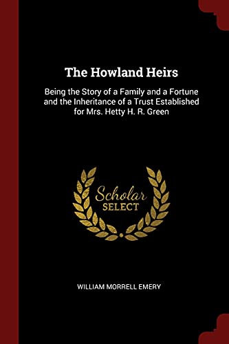 The Howland Heirs: Being the Story of a Family and a Fortune and the ...