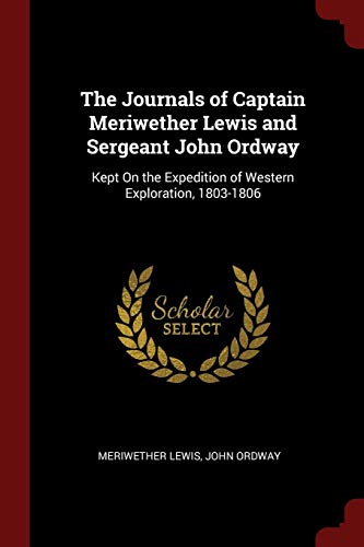 The Journals of Captain Meriwether Lewis and Sergeant John Ordway: Kept ...