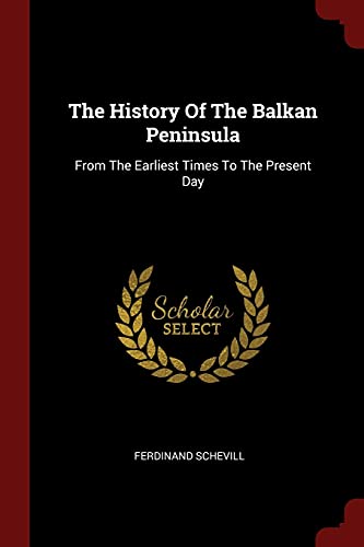 The History Of The Balkan Peninsula: From The Earliest Times To The ...
