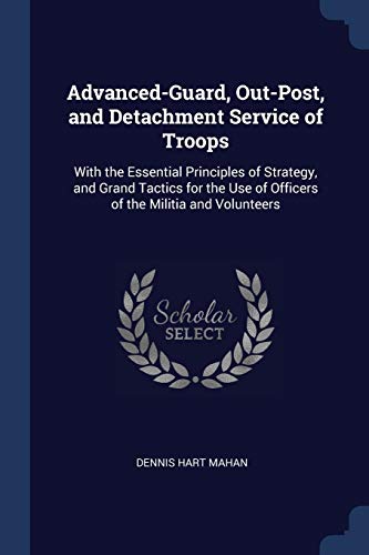 Advanced-Guard, Out-Post, and Detachment Service of Troops: With the ...