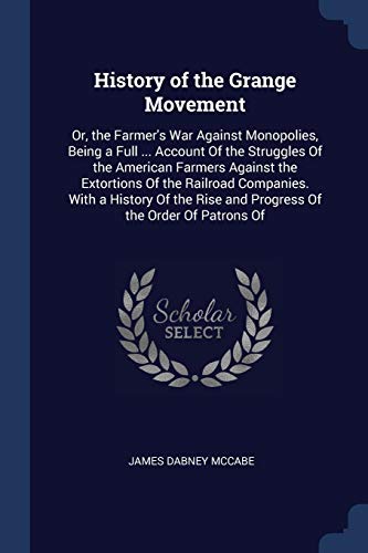 History of the Grange Movement: Or, the Farmer's War Against Monopolies ...