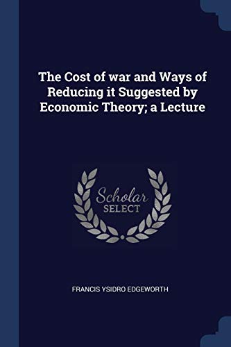 The Cost of war and Ways of Reducing it Suggested by Economic Theory; a ...