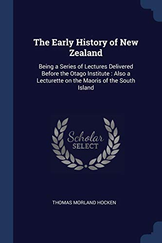 The Early History of New Zealand: Being a Series of Lectures Delivered ...