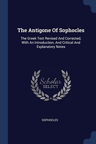 The Antigone Of Sophocles: The Greek Text Revised And Corrected, With ...