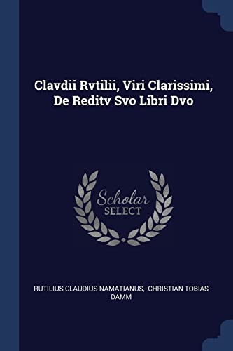 Clavdii Rvtilii, Viri Clarissimi, De Reditv Svo Libri Dvo by Rutilius ...