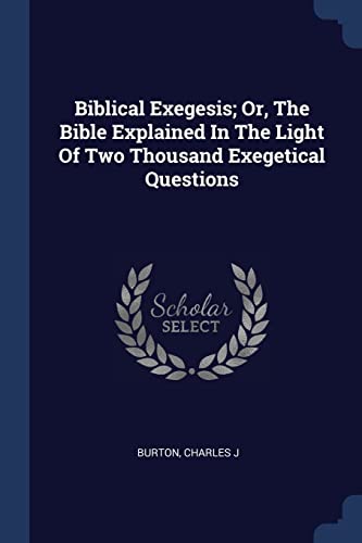 Biblical Exegesis; Or, The Bible Explained In The Light Of Two Thousand ...