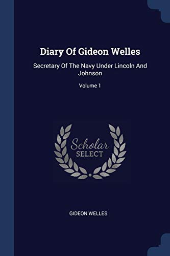 Diary Of Gideon Welles: Secretary Of The Navy Under Lincoln And Johnson ...