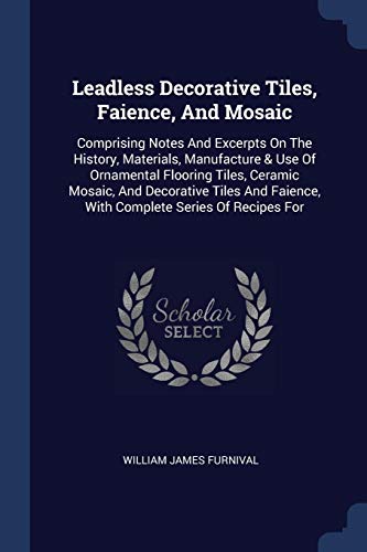 Leadless Decorative Tiles, Faience, And Mosaic: Comprising Notes And ...