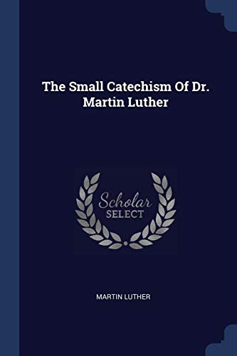 The Small Catechism Of Dr. Martin Luther by Martin Luther | Goodreads