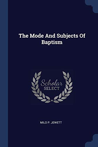 The Mode And Subjects Of Baptism by Milo P Jewett | Goodreads