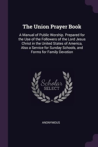 The Union Prayer Book: A Manual of Public Worship. Prepared for the Use ...