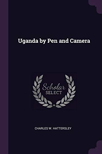 Uganda by Pen and Camera by Charles W. Hattersley | Goodreads