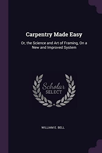 Carpentry Made Easy: Or, the Science and Art of Framing, On a New and ...