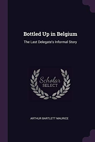 Bottled Up in Belgium: The Last Delegate's Informal Story by Arthur ...