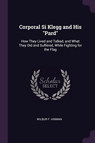 Corporal Si Klegg and His Pard: How They Lived and Talked, and What ...