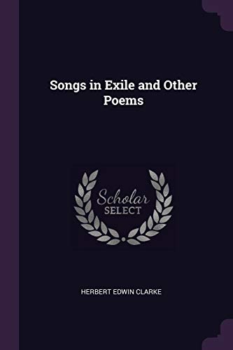 Songs in Exile and Other Poems by Herbert Edwin Clarke | Goodreads