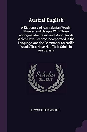Austral English: A Dictionary of Australasian Words, Phrases and Usages ...