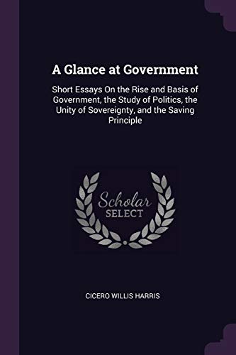 A Glance at Government: Short Essays On the Rise and Basis of ...