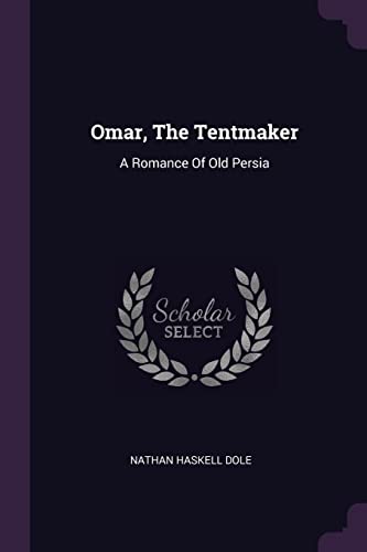 Omar, The Tentmaker: A Romance Of Old Persia by Nathan Haskell Dole | Goodreads