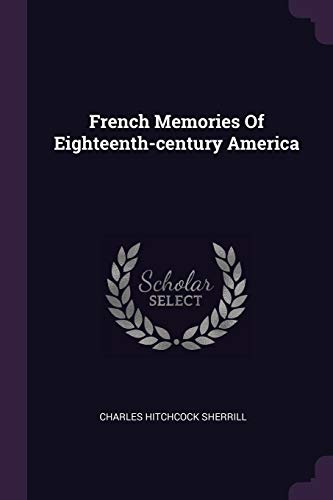 French Memories Of Eighteenth-century America by Charles H. Sherrill ...
