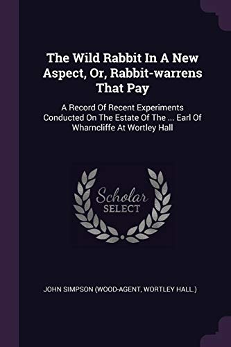 The Wild Rabbit In A New Aspect, Or, Rabbit-warrens That Pay: A Record ...