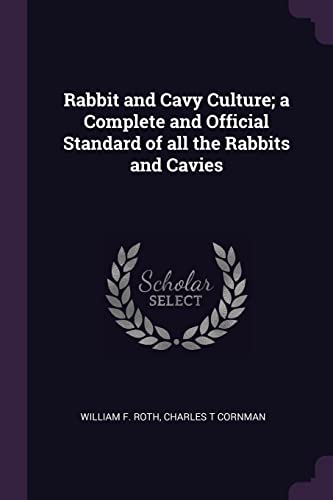 Rabbit and Cavy Culture; a Complete and Official Standard of all the ...