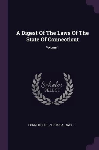 A Digest Of The Laws Of The State Of Connecticut; Volume 1 by Zephaniah ...