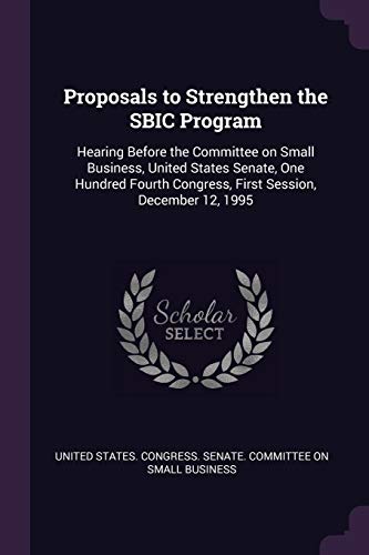 Proposals to Strengthen the SBIC Program: Hearing Before the Committee ...