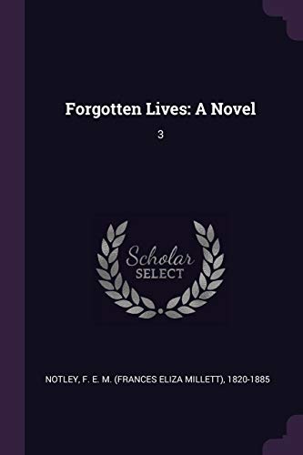 Forgotten Lives: A Novel: 3 by Frances Eliza Millett Notley | Goodreads