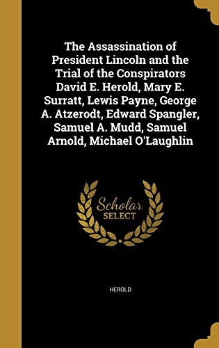 The Assassination of President Lincoln and the Trial of the Conspirators David E. Herold, Mary E ...