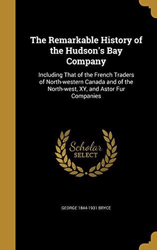 The Remarkable History of the Hudson's Bay Company by George 1844-1931 ...