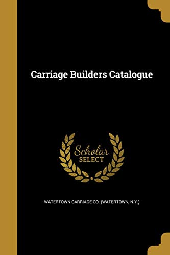Carriage Builders Catalogue by N y ) Watertown Carriage Co (Watertown ...