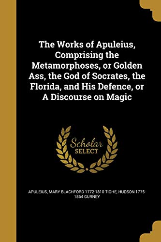 The Works of Apuleius, Comprising the Metamorphoses, or Golden Ass, the ...