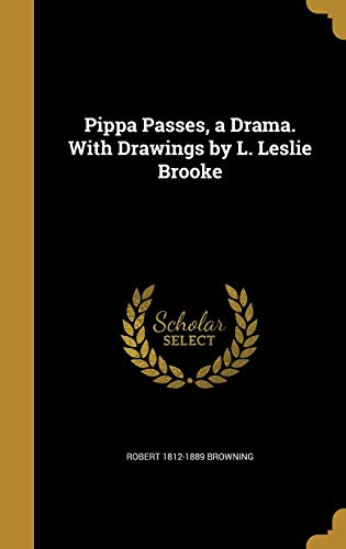 Pippa Passes, a Drama. With Drawings by L. Leslie Brooke by Robert ...