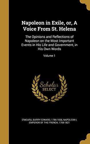 Napoleon in Exile, or, A Voice From St. Helena: The Opinions and ...